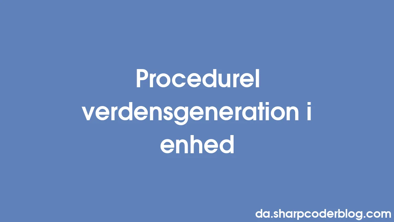 Procedurel verdensgeneration i enhed | Sharp Coder Blog