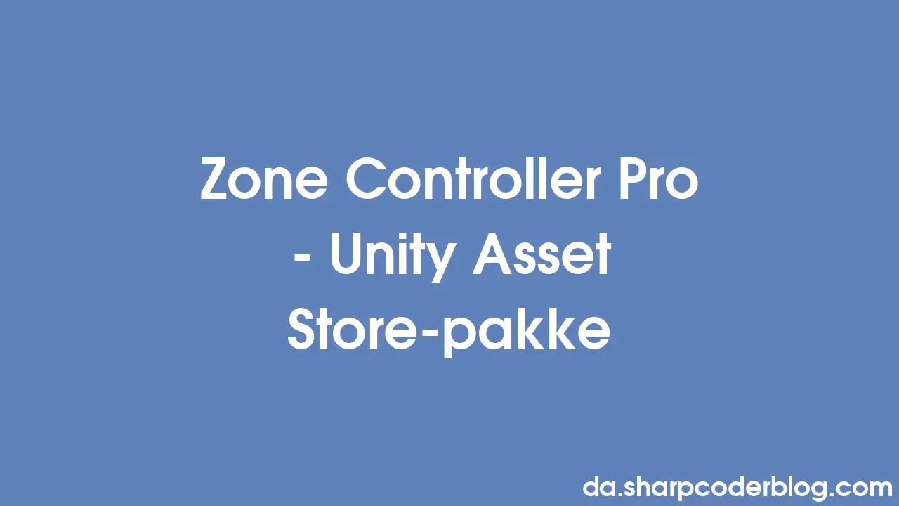 Zone Controller Pro Unity Asset Store Pakke Sharp Coder Blog